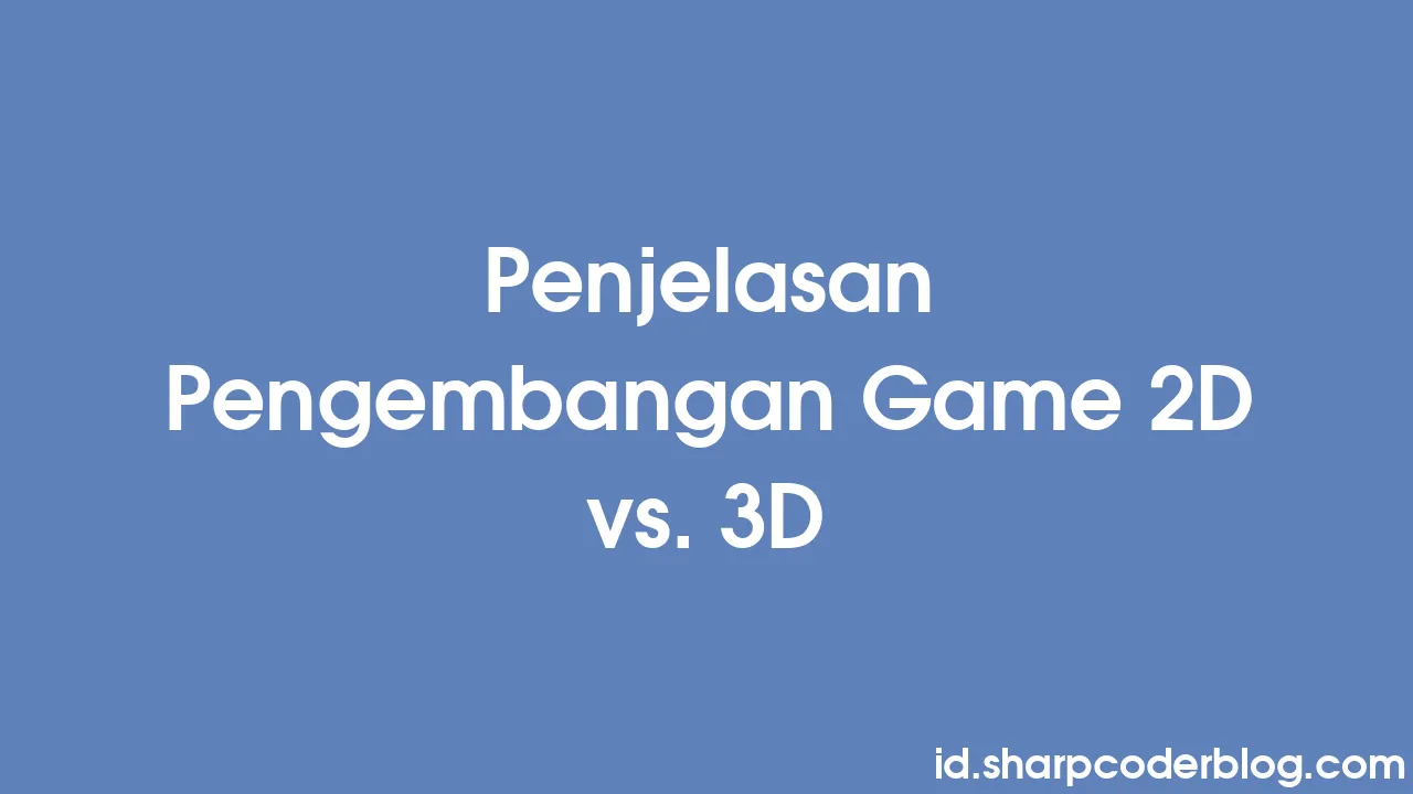 Penjelasan Pengembangan Game 2d Vs 3d Sharp Coder Blog 9110