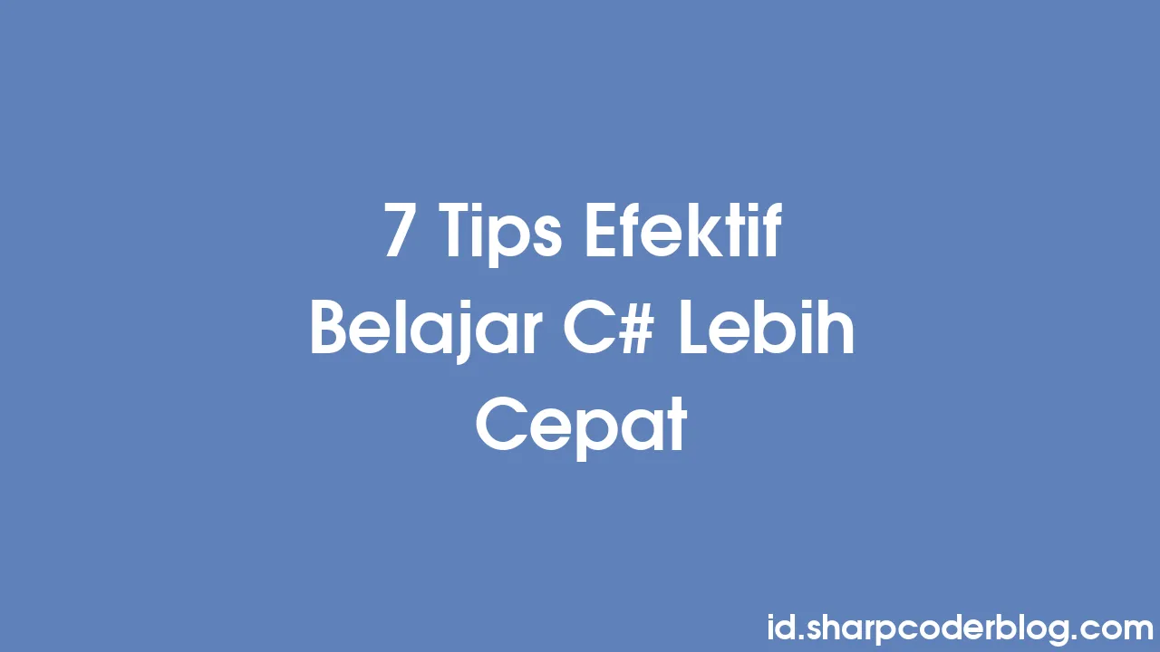 7 Tips Efektif Belajar C# Lebih Cepat | Sharp Coder Blog