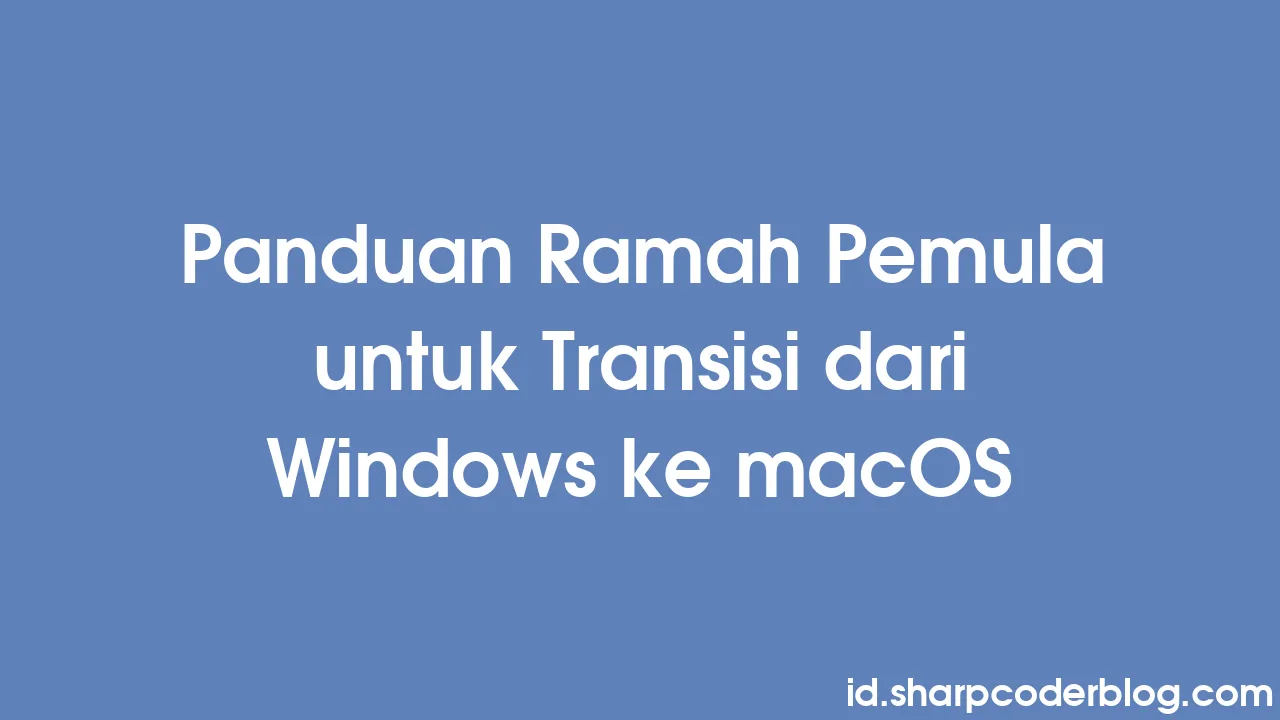 Panduan Ramah Pemula untuk Transisi dari Windows ke macOS | Sharp Coder Blog