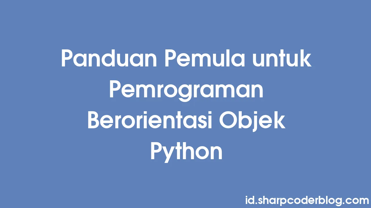 Panduan Pemula Untuk Pemrograman Berorientasi Objek Python Sharp Coder Blog