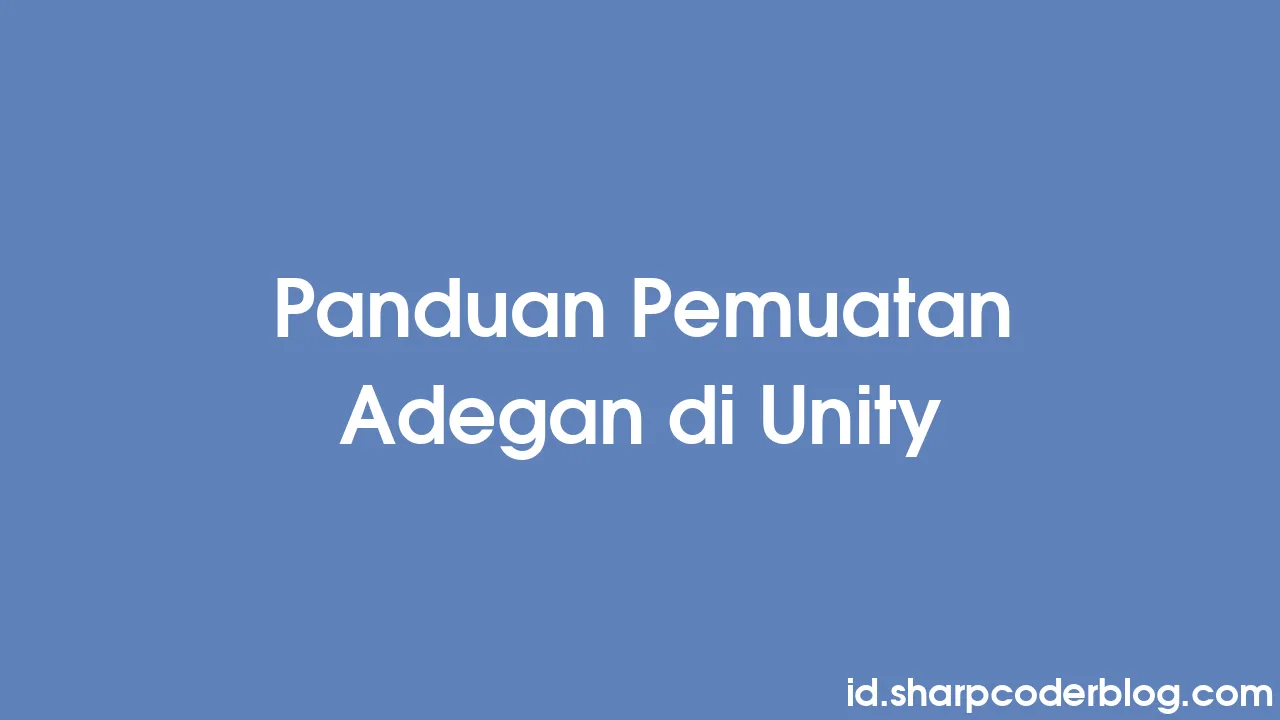 Panduan Pemuatan Adegan Di Unity Sharp Coder Blog