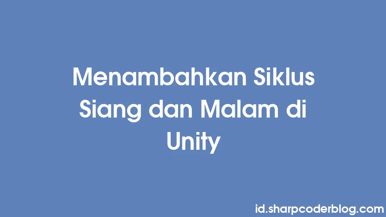 Menambahkan Siklus Siang Dan Malam Di Unity Sharp Coder Blog