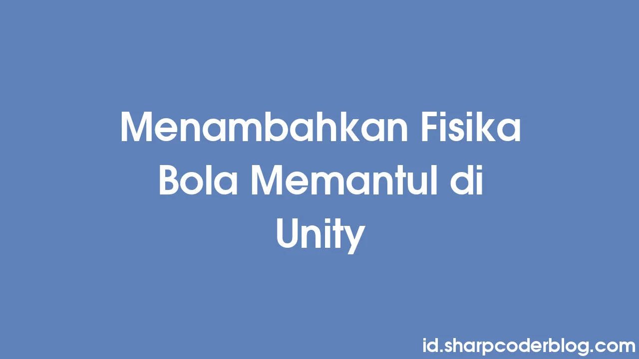 Menambahkan Fisika Bola Memantul di Unity | Sharp Coder Blog
