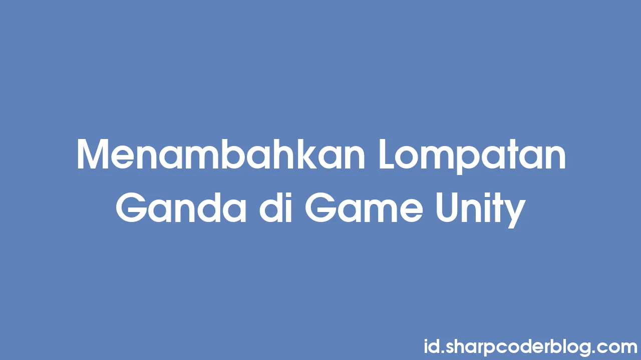 Menambahkan Lompatan Ganda di Game Unity | Sharp Coder Blog
