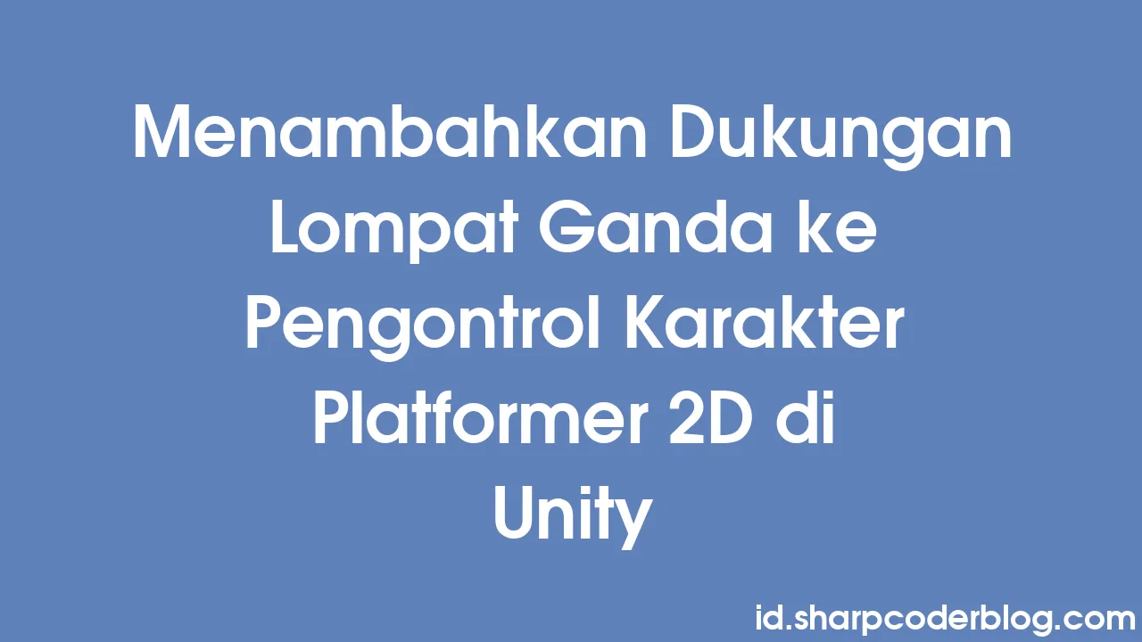 Menambahkan Dukungan Lompat Ganda Ke Pengontrol Karakter Platformer 2d Di Unity Sharp Coder Blog