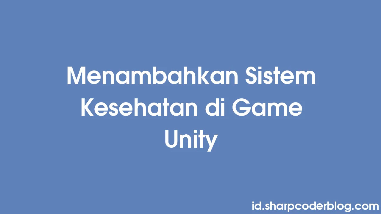 Menambahkan Sistem Kesehatan Di Game Unity Sharp Coder Blog