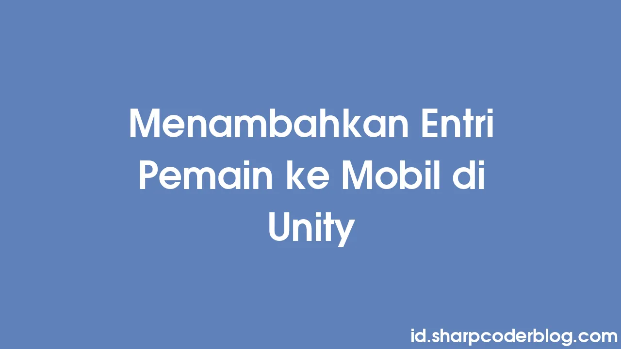 Menambahkan Entri Pemain ke Mobil di Unity | Sharp Coder Blog