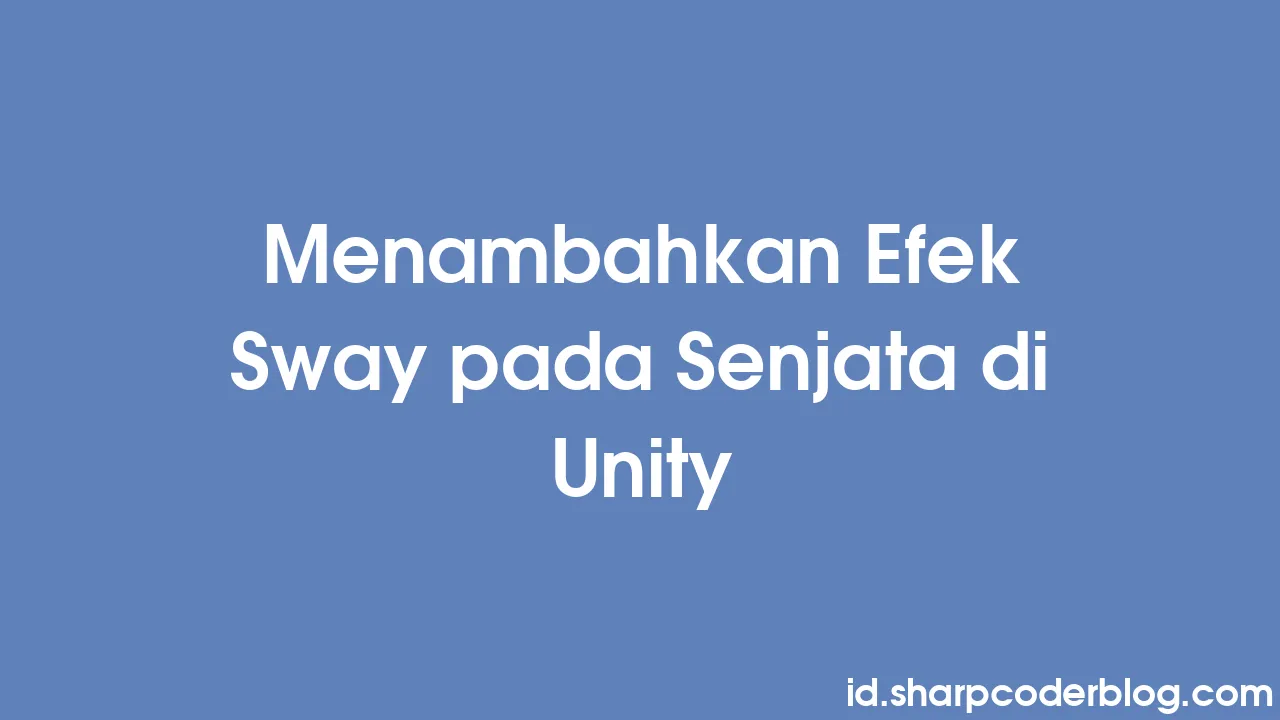 Menambahkan Efek Sway pada Senjata di Unity | Sharp Coder Blog