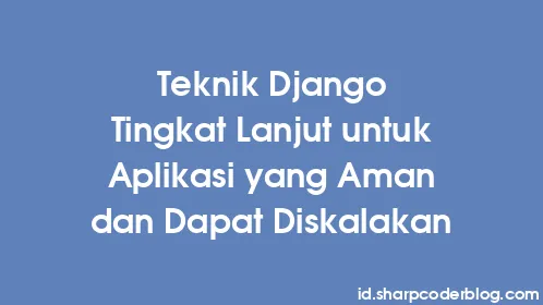 Teknik Django Tingkat Lanjut untuk Aplikasi yang Aman dan Dapat Diskalakan - Thumbnail
