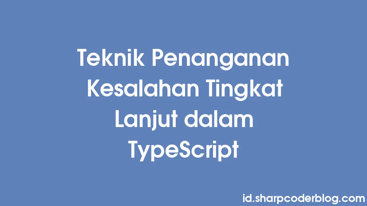 Teknik Penanganan Kesalahan Tingkat Lanjut dalam TypeScript | Sharp ... Teknik Penanganan Kesalahan Tingkat Lanjut dalam TypeScript | Sharp ...