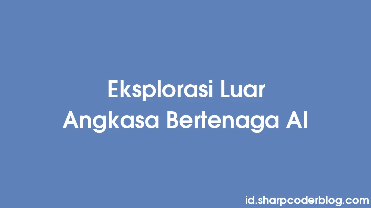 Eksplorasi Luar Angkasa Bertenaga AI | Sharp Coder Blog