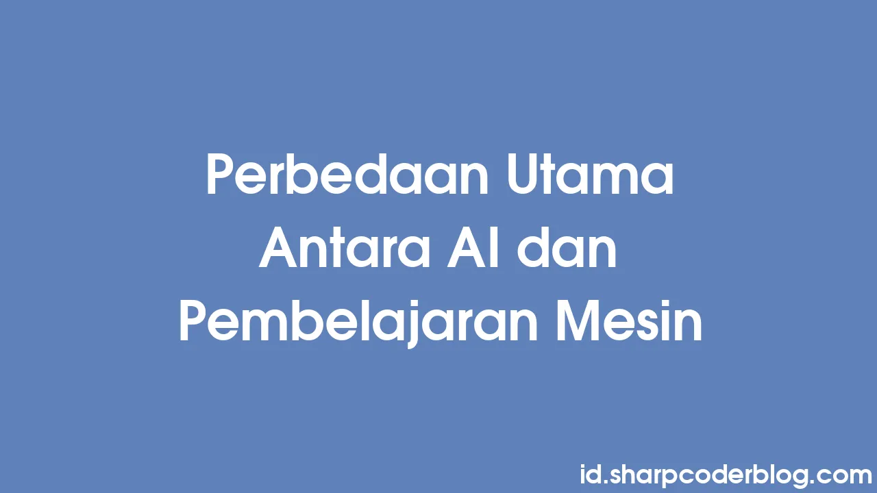 Perbedaan Utama Antara AI dan Pembelajaran Mesin | Sharp Coder Blog