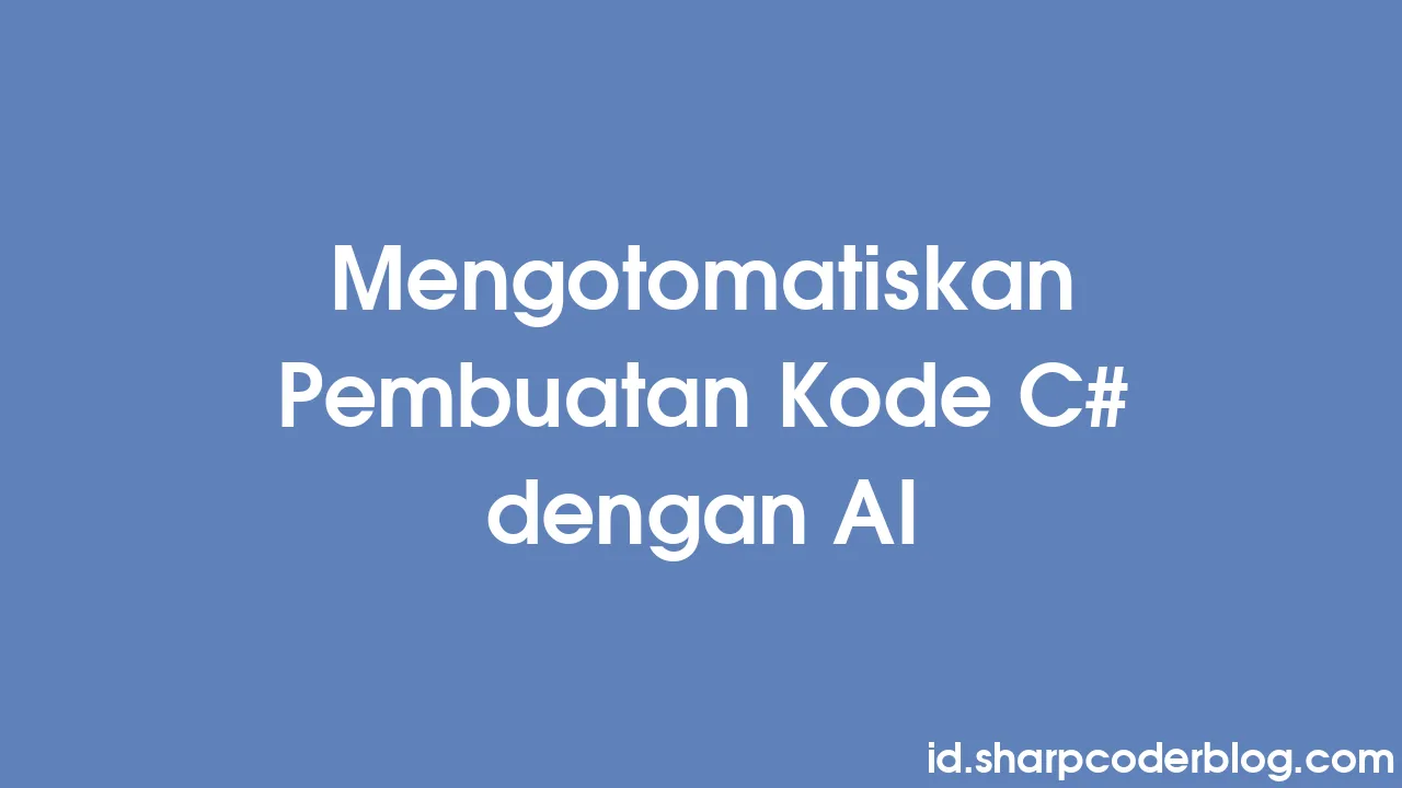 Mengotomatiskan Pembuatan Kode C# dengan AI | Sharp Coder Blog Mengotomatiskan Pembuatan Kode C# dengan AI | Sharp Coder Blog