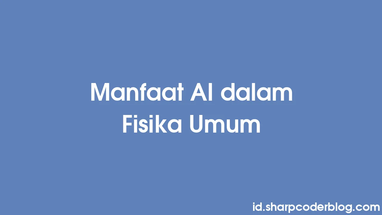 Manfaat AI dalam Fisika Umum | Sharp Coder Blog