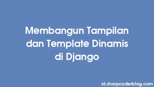 Membangun Tampilan dan Template Dinamis di Django - Thumbnail