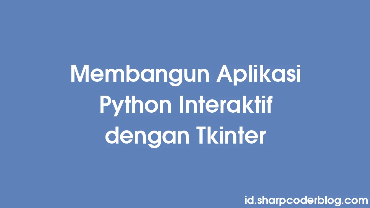 Membangun Aplikasi Python Interaktif dengan Tkinter | Sharp Coder Blog