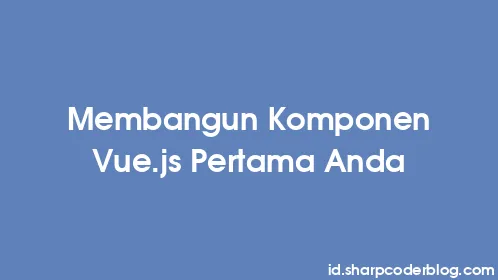 Membangun Komponen Vue.js Pertama Anda - Thumbnail