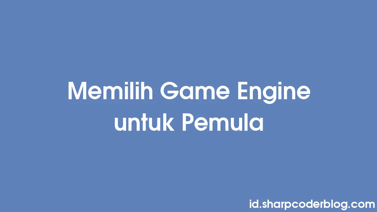 Memilih Game Engine untuk Pemula | Sharp Coder Blog