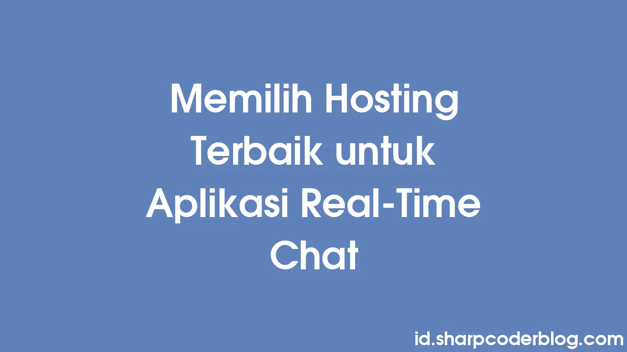 Memilih Hosting Terbaik untuk Aplikasi Real-Time Chat | Sharp Coder Blog
