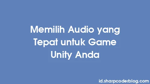 Memilih Audio yang Tepat untuk Game Unity Anda - Thumbnail