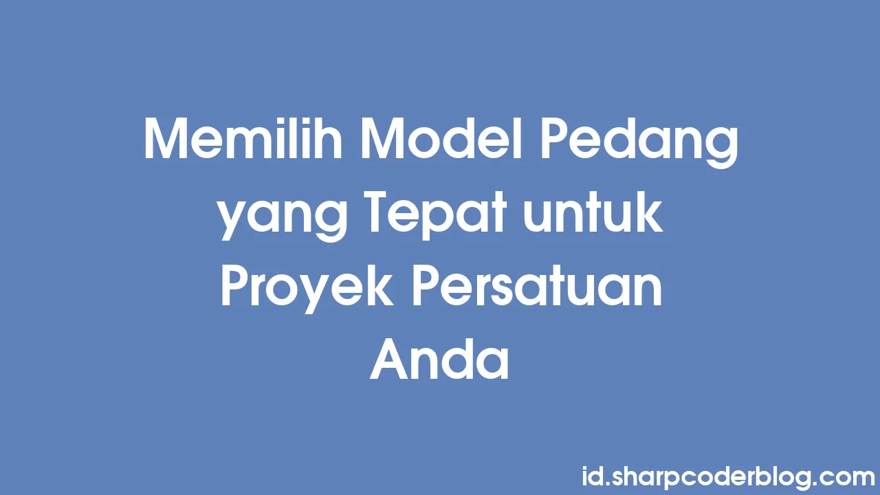 Memilih Model Pedang yang Tepat untuk Proyek Persatuan Anda | Sharp Coder Blog