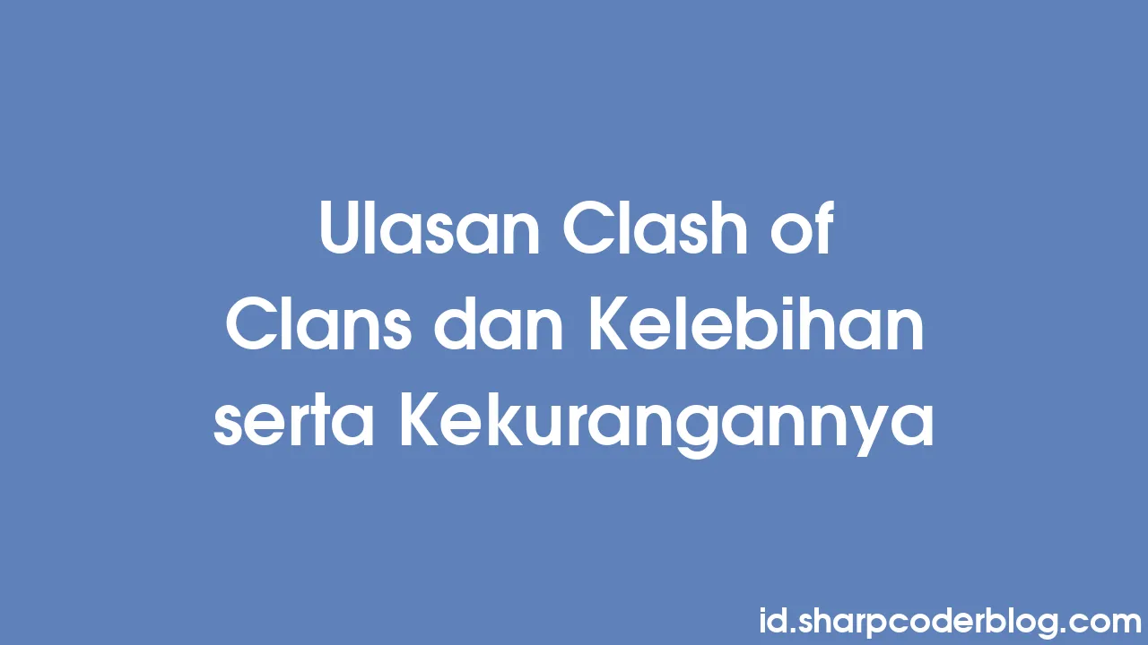 Ulasan Clash of Clans dan Kelebihan serta Kekurangannya | Sharp Coder Blog