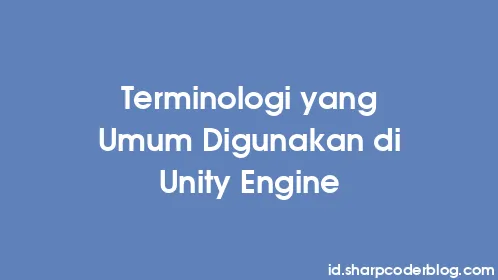 Terminologi yang Umum Digunakan di Unity Engine - Thumbnail