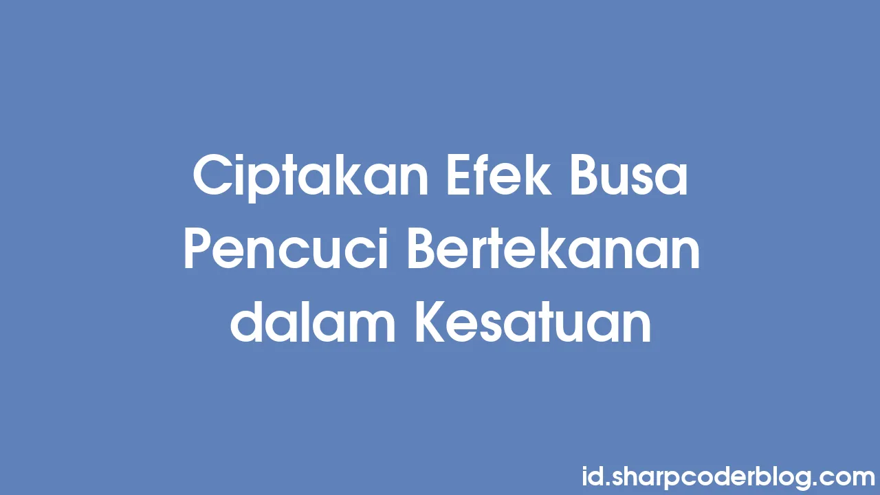 Ciptakan Efek Busa Pencuci Bertekanan dalam Kesatuan | Sharp Coder Blog