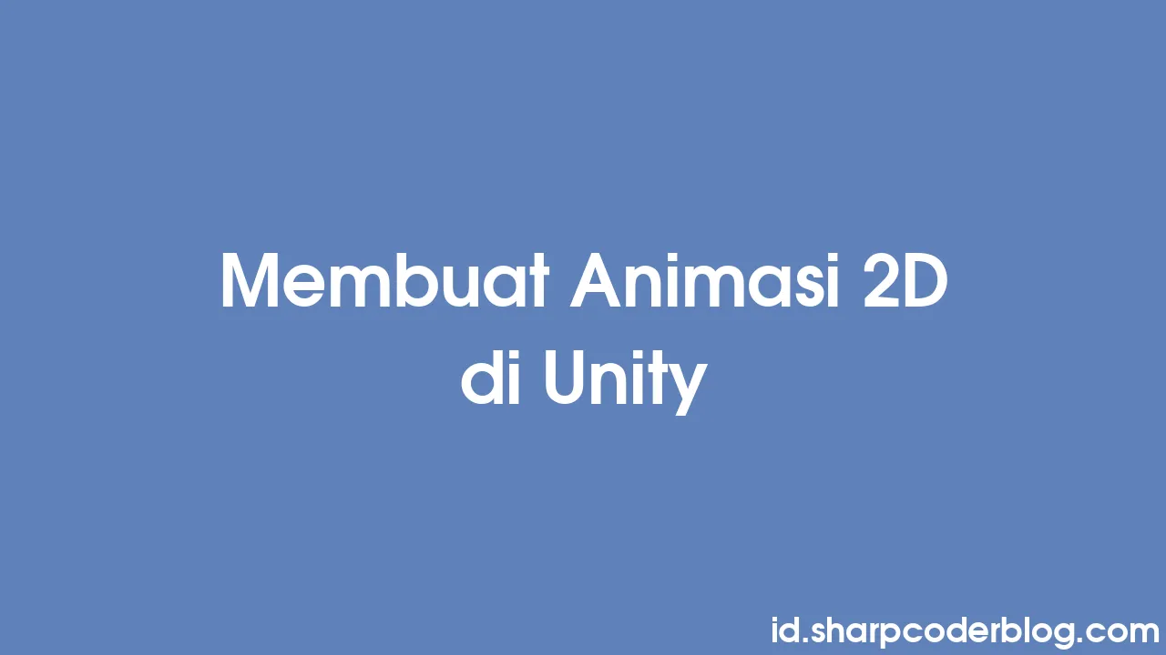 Membuat Animasi 2d Di Unity Sharp Coder Blog