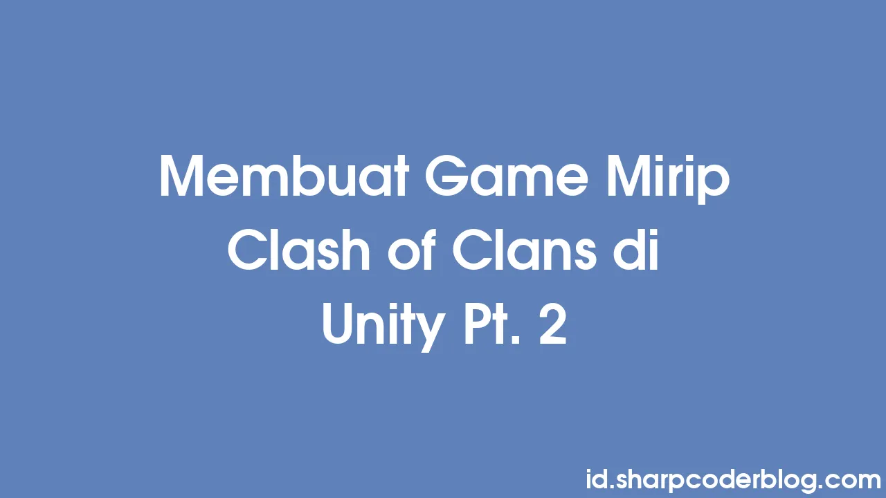 Membuat Game Mirip Clash Of Clans Di Unity Pt 2 Sharp Coder Blog