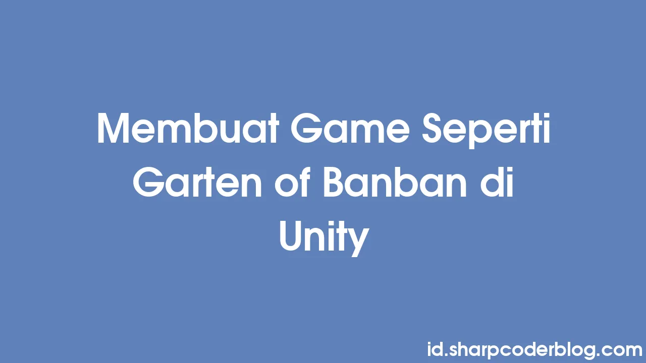 Membuat Game Seperti Garten Of Banban Di Unity Sharp Coder Blog