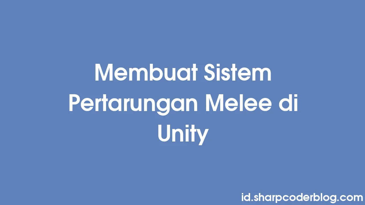 Membuat Sistem Pertarungan Melee Di Unity Sharp Coder Blog