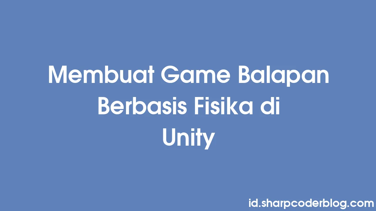 Membuat Game Balapan Berbasis Fisika Di Unity Sharp Coder Blog 