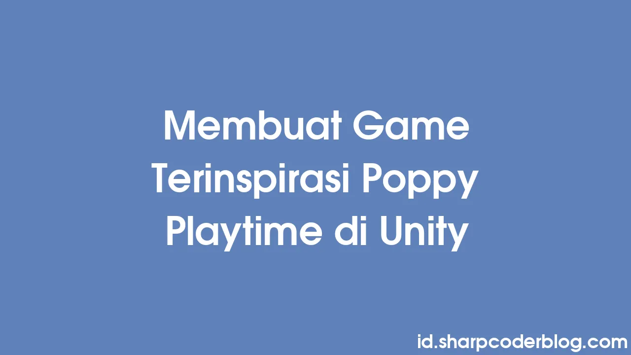 Membuat Game Terinspirasi Poppy Playtime di Unity | Sharp Coder Blog