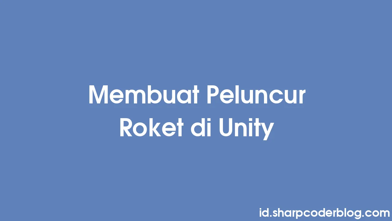 Membuat Peluncur Roket di Unity | Sharp Coder Blog