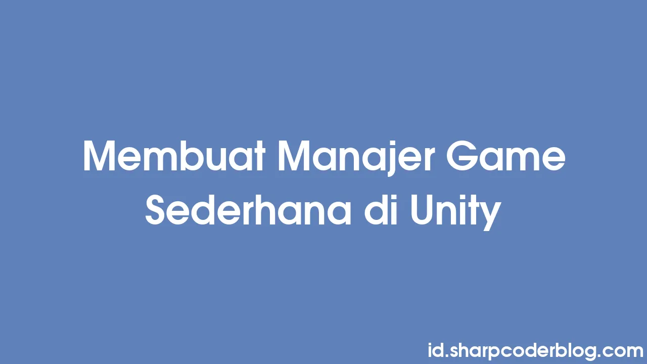 Membuat Manajer Game Sederhana Di Unity Sharp Coder Blog