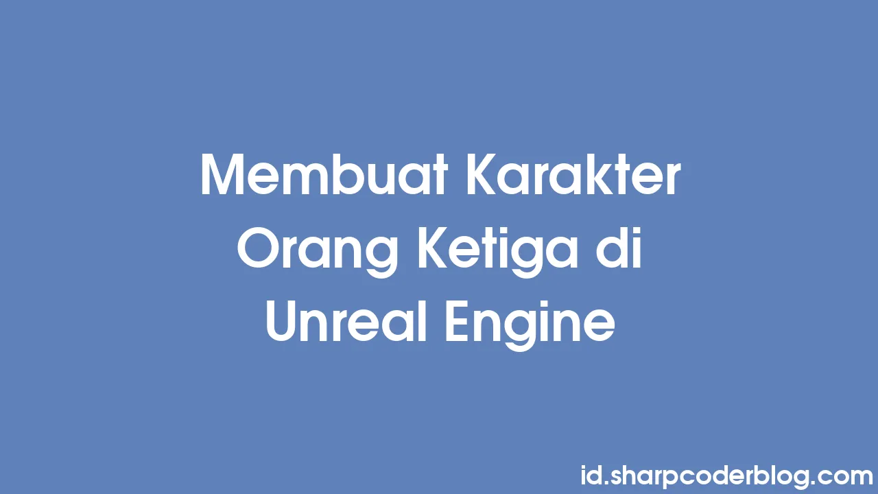 Membuat Karakter Orang Ketiga Di Unreal Engine Sharp Coder Blog 3354