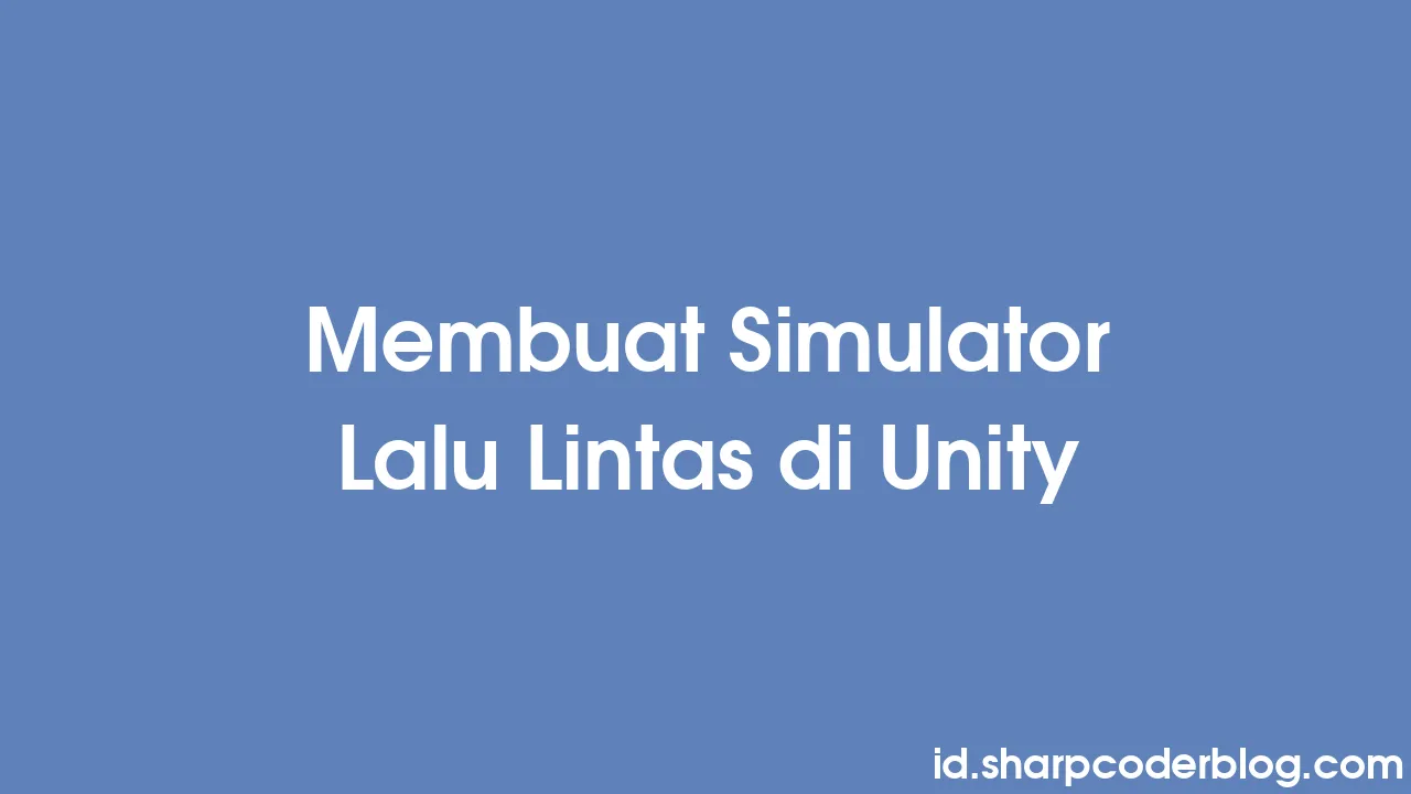 Membuat Simulator Lalu Lintas Di Unity Sharp Coder Blog