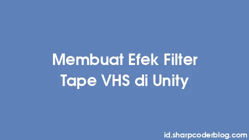 Membuat Efek Filter Tape VHS di Unity - Thumbnail