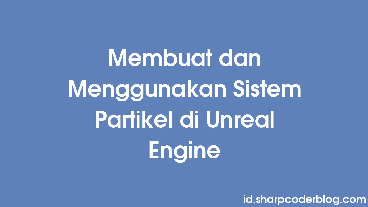 Membuat Dan Menggunakan Sistem Partikel Di Unreal Engine Sharp Coder Blog