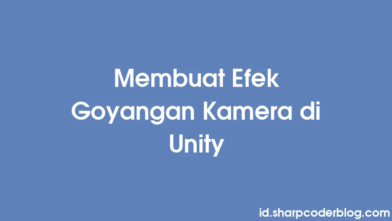 Membuat Efek Goyangan Kamera di Unity | Sharp Coder Blog Membuat Efek Goyangan Kamera di Unity | Sharp Coder Blog