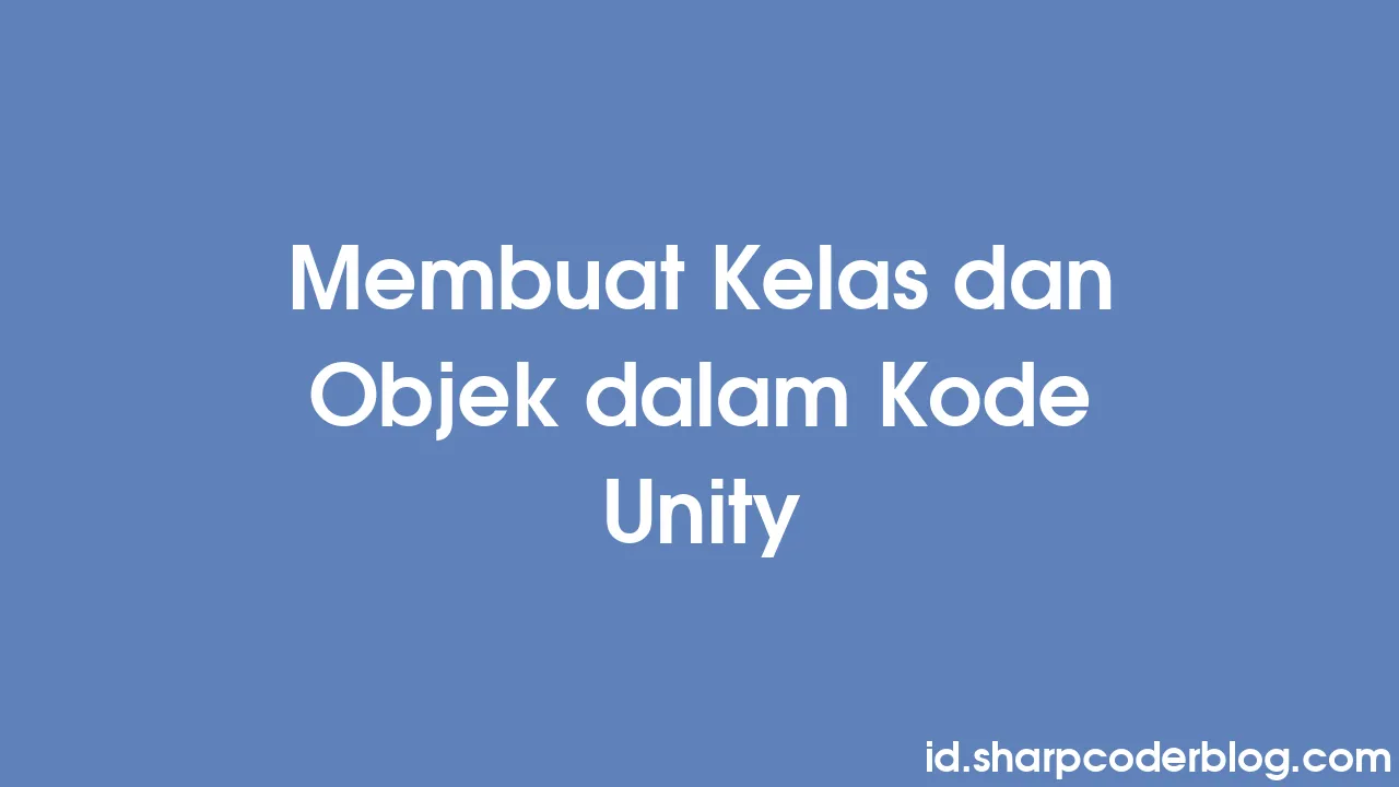 Membuat Kelas Dan Objek Dalam Kode Unity Sharp Coder Blog 7327
