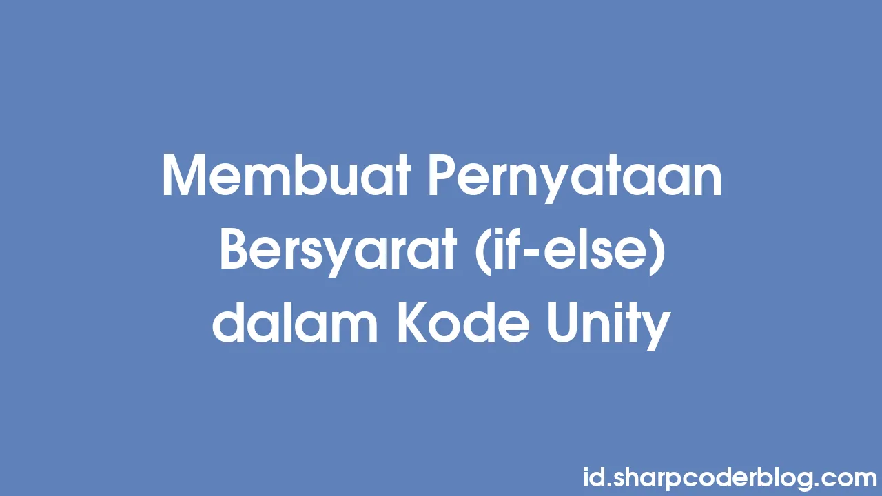 Membuat Pernyataan Bersyarat If Else Dalam Kode Unity Sharp Coder Blog 7223
