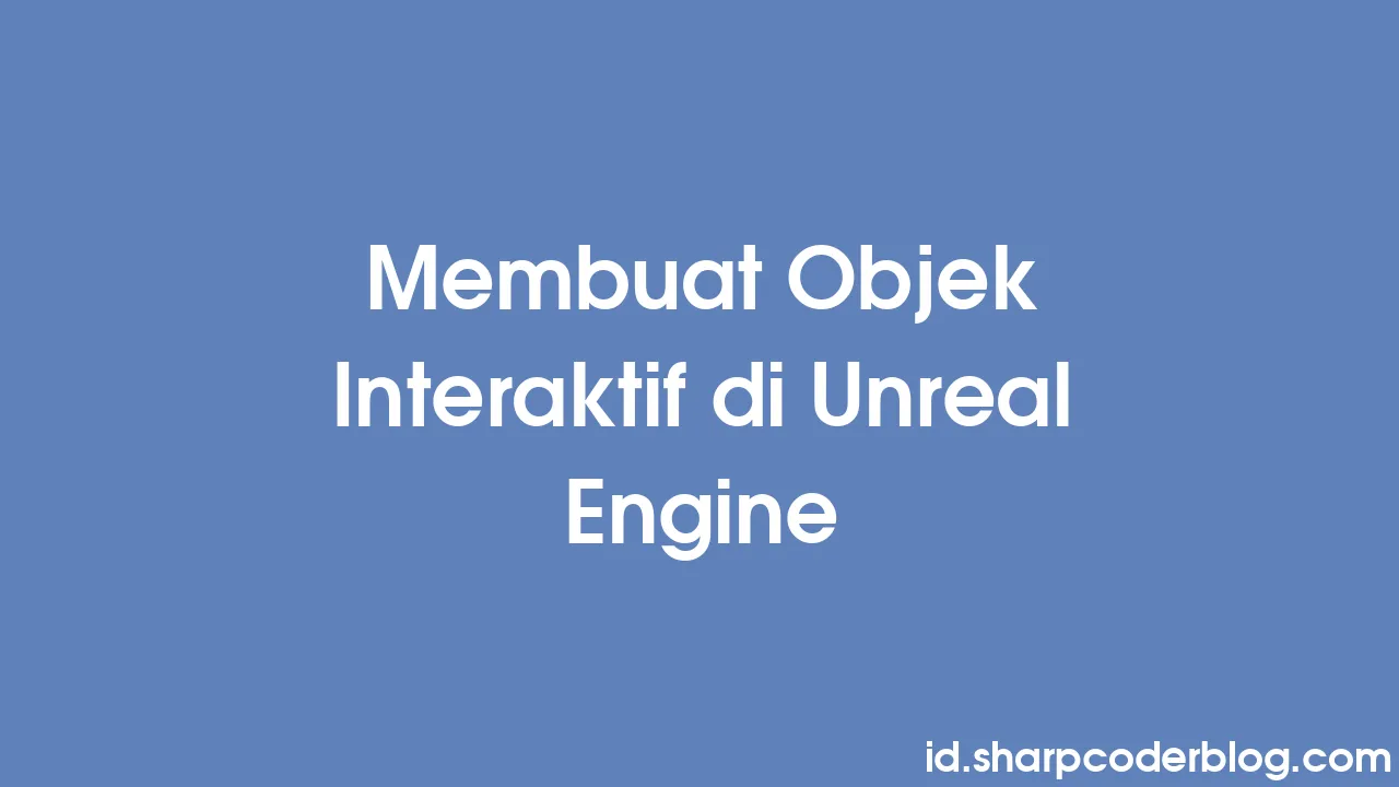 Membuat Objek Interaktif Di Unreal Engine Sharp Coder Blog 