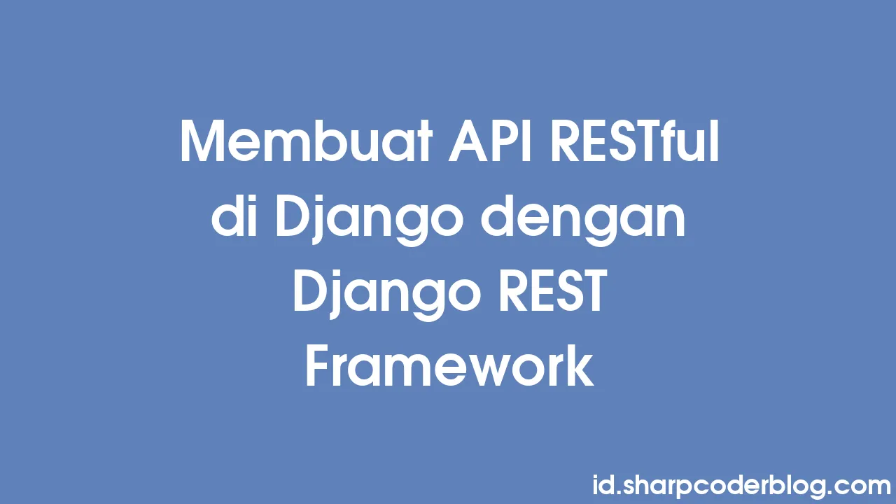 Membuat Api Restful Di Django Dengan Django Rest Framework Sharp Coder Blog
