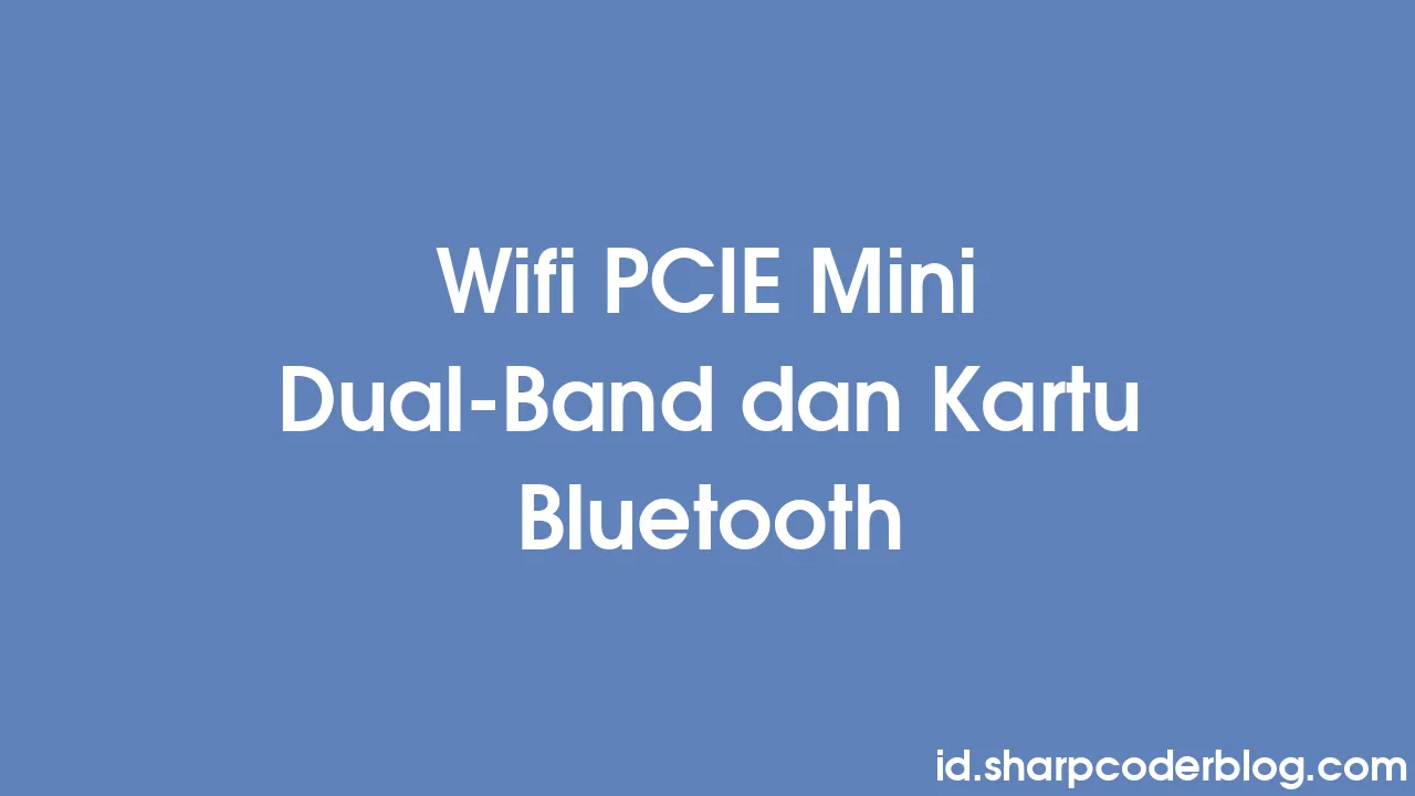 Wifi PCIE Mini Dual-Band dan Kartu Bluetooth | Sharp Coder Blog