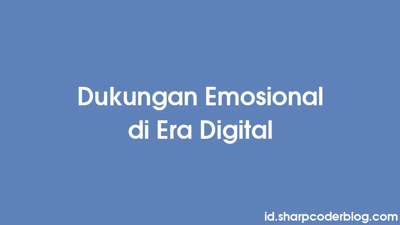 Dukungan Emosional di Era Digital | Sharp Coder Blog