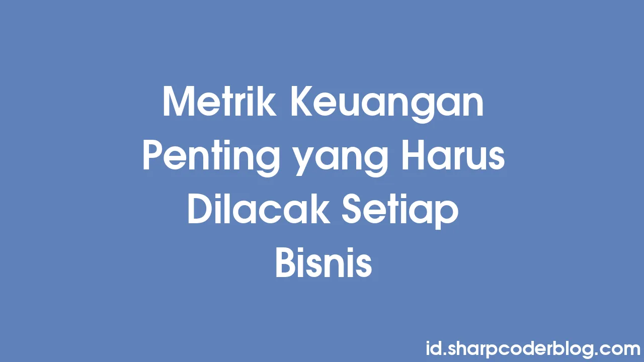 Metrik Keuangan Penting yang Harus Dilacak Setiap Bisnis | Sharp Coder Blog