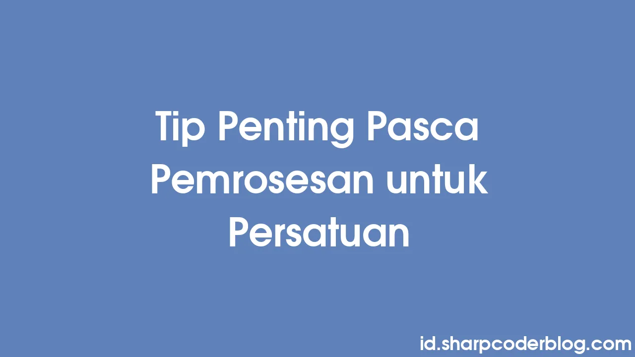 Tip Penting Pasca Pemrosesan untuk Persatuan | Sharp Coder Blog