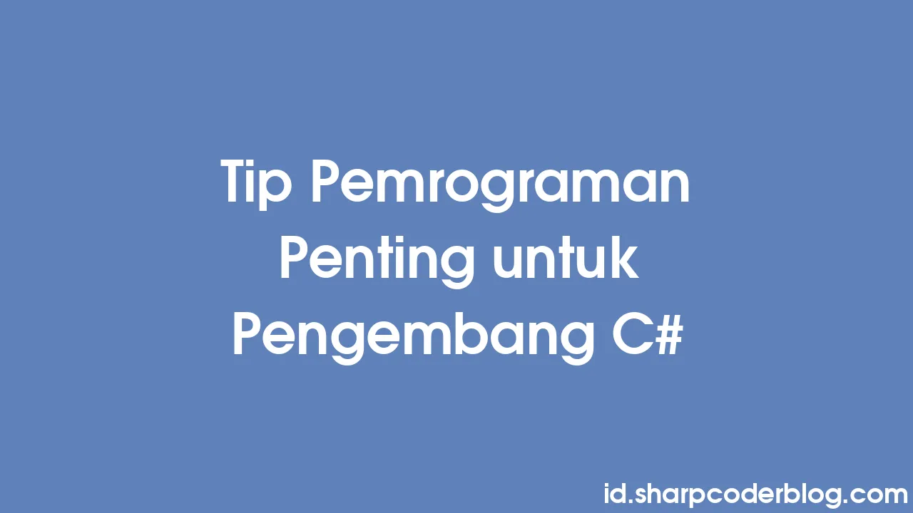 Tip Pemrograman Penting Untuk Pengembang C Sharp Coder Blog
